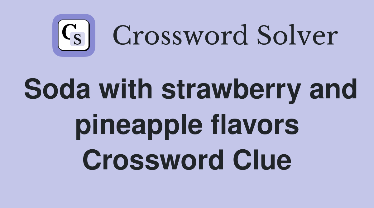 soda-with-strawberry-and-pineapple-flavors-crossword-clue-answers